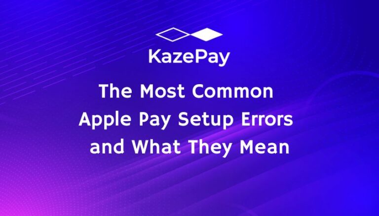 The Most Common Apple Pay Setup Errors And What They Mean - KazePay ...